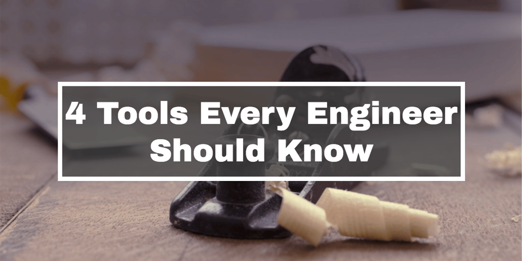 4 Tools Every Engineer Should Know 4 Tools Every Engineer Should Know